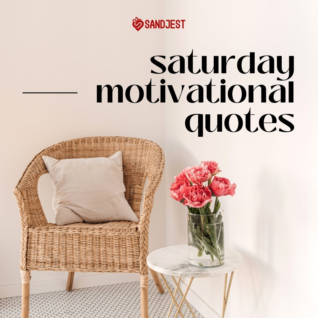 115+ Saturday Motivational Quotes for Your Best Day | Sandjest Gifts